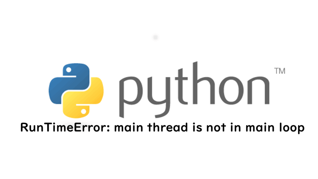 Python Runtimeerror Main Thread Is Not In Main Loop Python