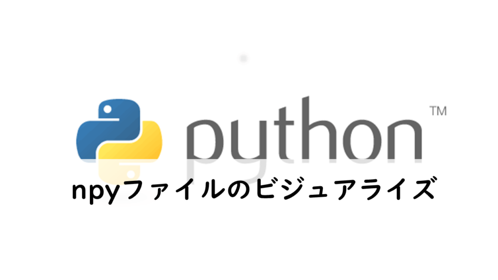 Pythonnpyvisualize Pythonで生きていく